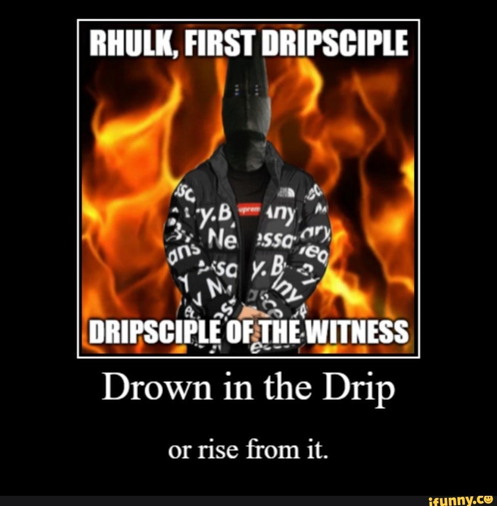 RHULK, FIRST DRIPSCIPLE DRIPSCIPLE OF THE WITNESS Drown in the Drip or ...
