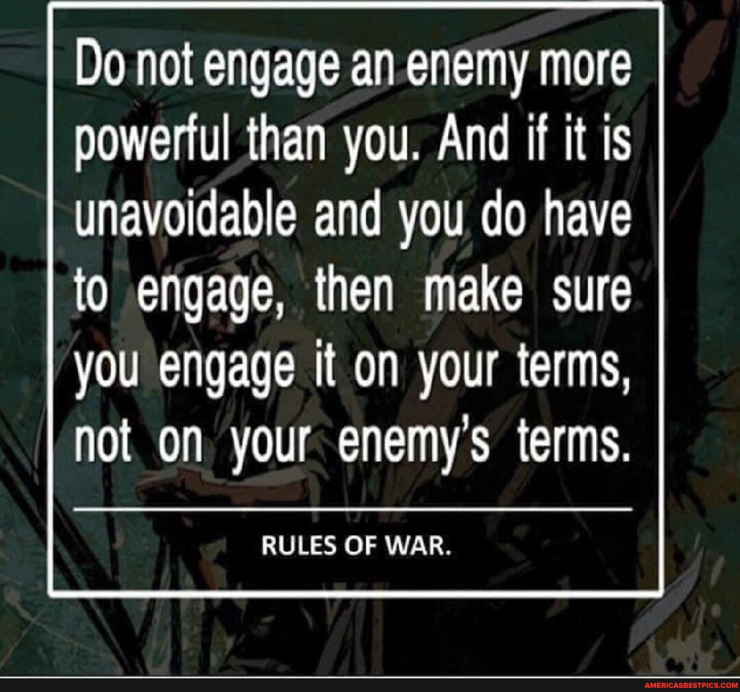 Do not engage an enemy more powerful than you. And if it is unavoidable ...
