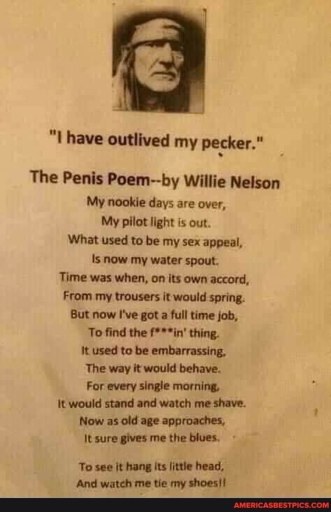 Have outlived my pecker." The Penis Poem--by Willie Nelson My nookie ...