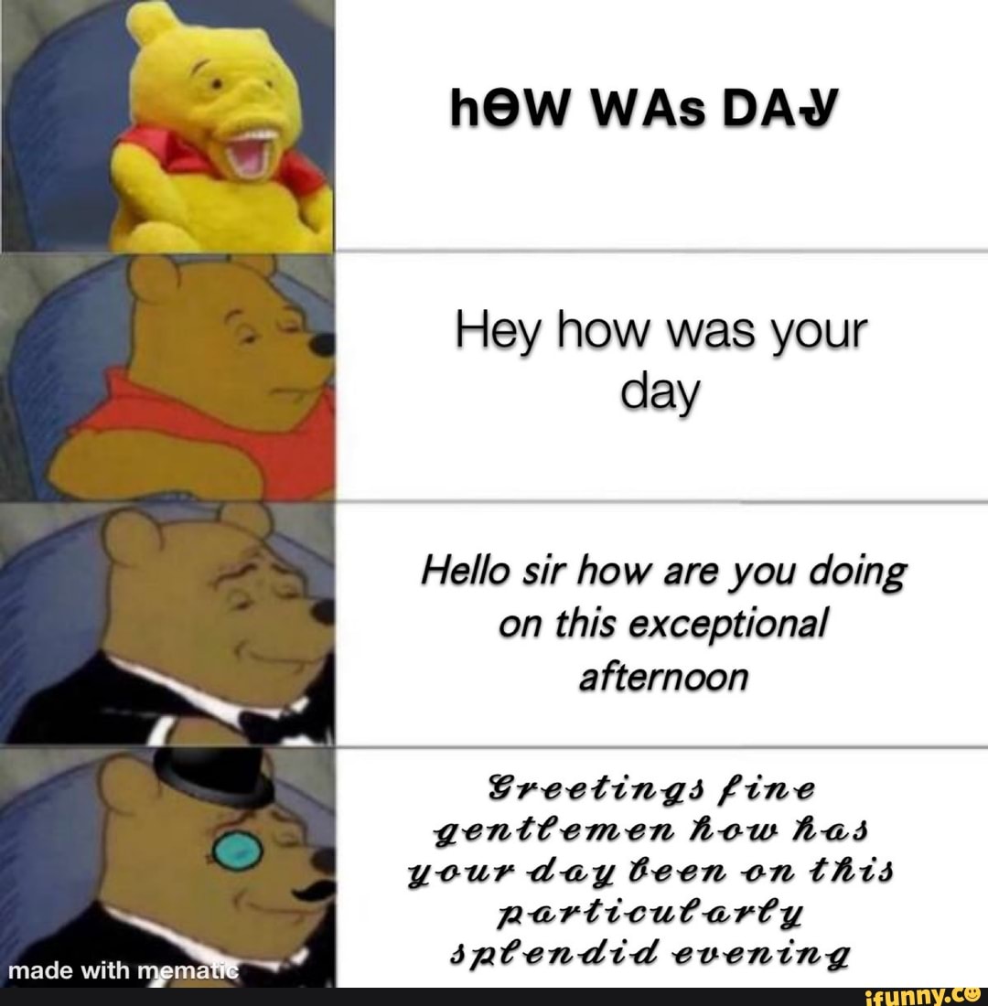 How WAs DAY Hey how was your day Hello sir how are you doing on this ...