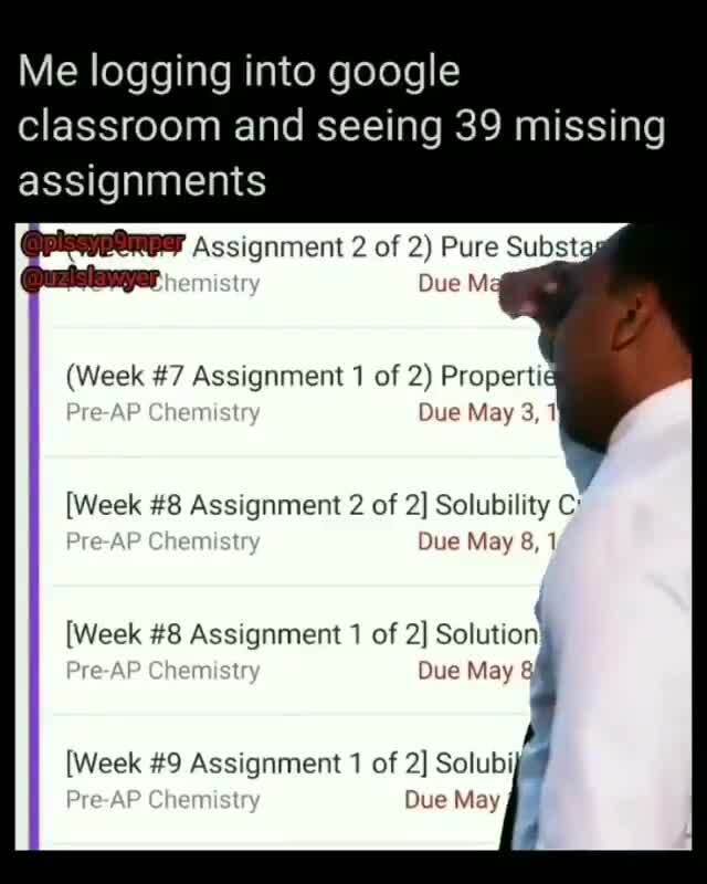 Me logging into google classroom and seeing 39 missing assignments ...