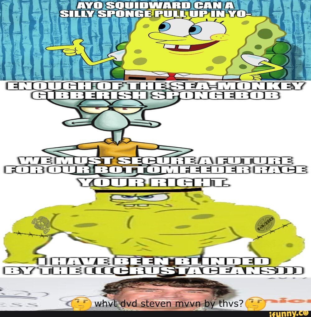 Woah........ - AYO SOUIDUWARD CAN A SILLY SPONGE PULL UP IN YO- SS ...