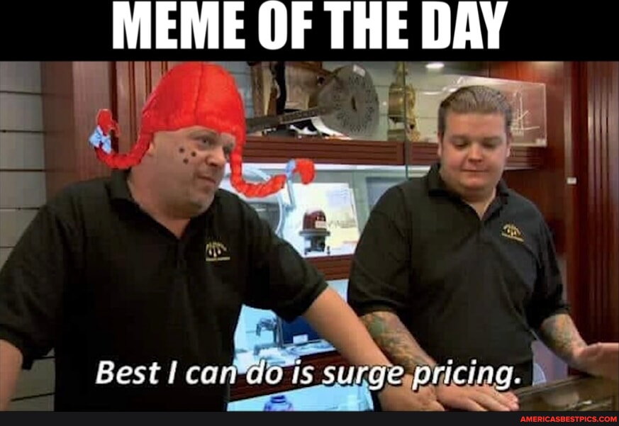 MEME OF THE DAY Best ca do is surge pricing. - America’s best pics and ...