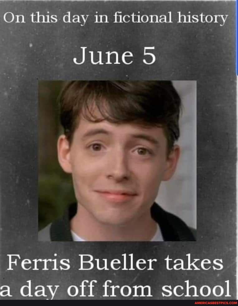 On this day in fictional story June 5 Ferris Bueller takes Aaxr atf ...