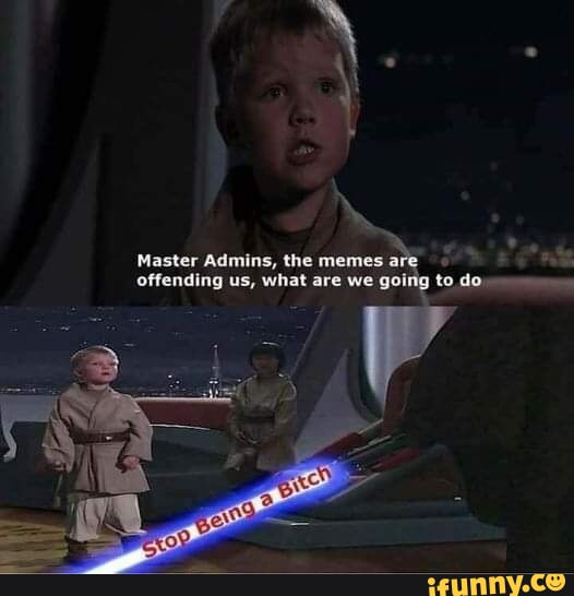 Master Admins, the memes are offending us, what are we goit to de - iFunny