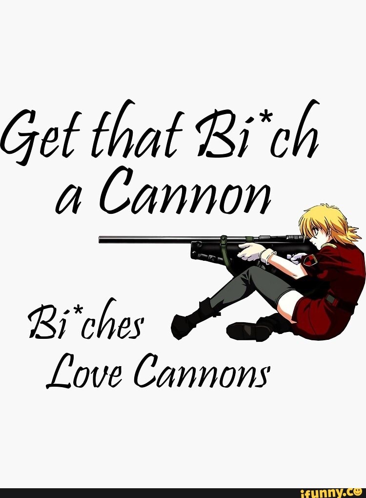Get that Bi ch Riches Love Cannons - iFunny