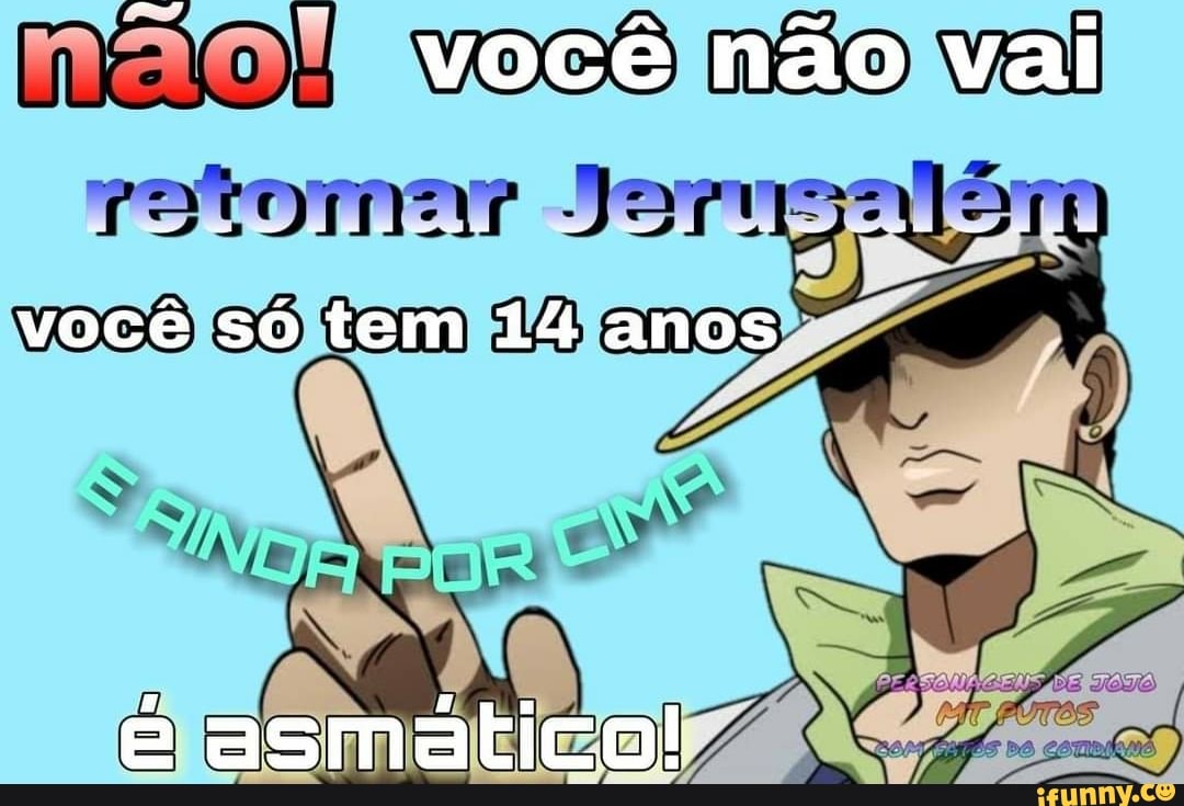 Você não vai você só tem 14 anos asmático! - iFunny