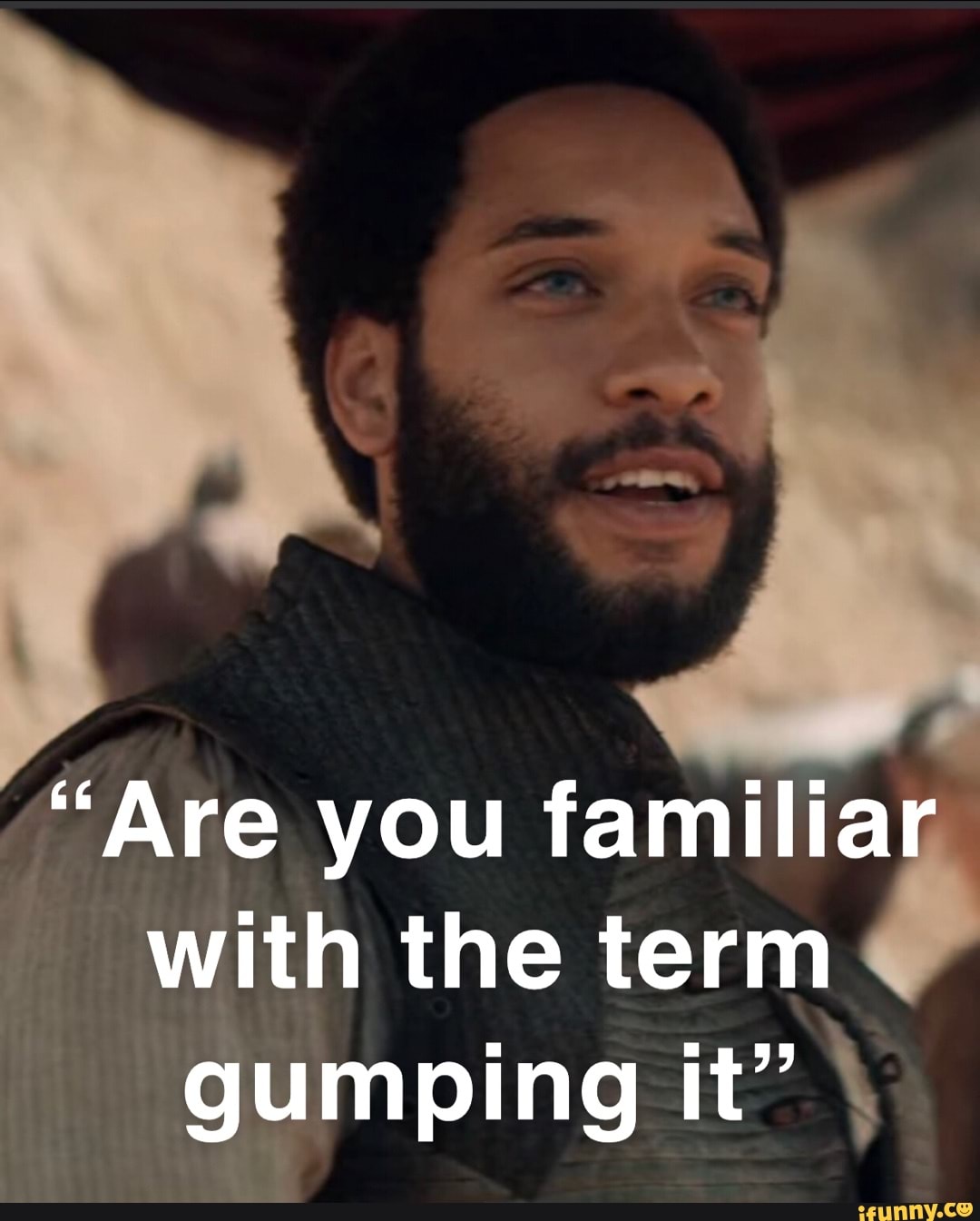 "Are you familiar with the term gumping it" - iFunny