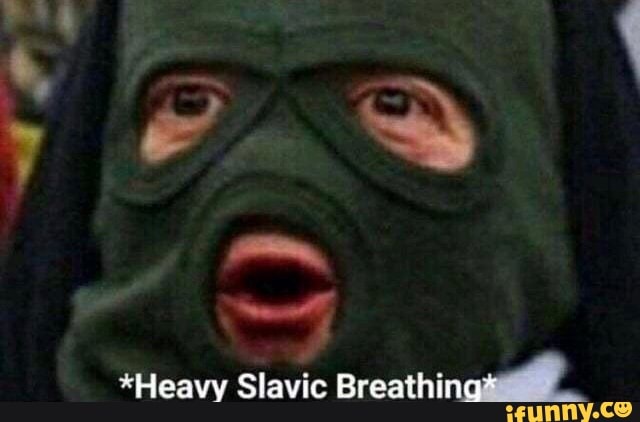 "Heavy Slavic Breathing* - iFunny