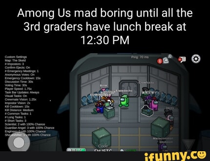 Among Us mad boring until all the graders have lunch break at PM - iFunny