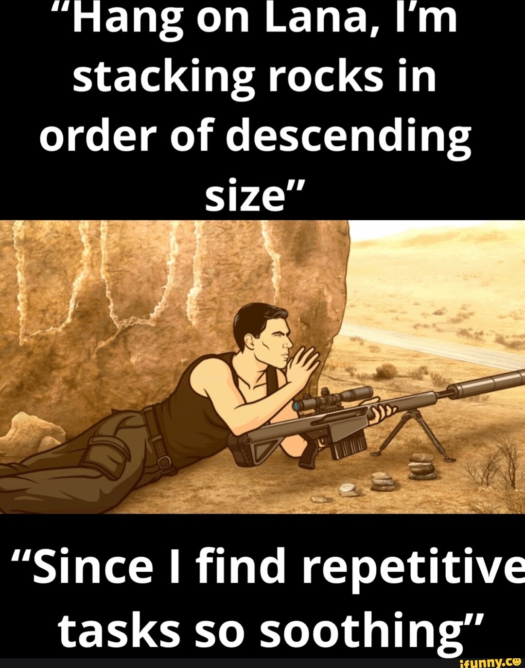 "Hang on Lana, I'm Stacking rocks in order of descending size" "Since I ...