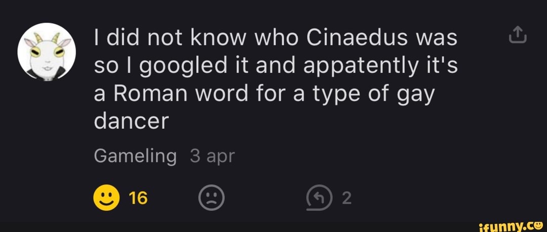 So I googled it and appatently it's a Roman word for a type of gay ...