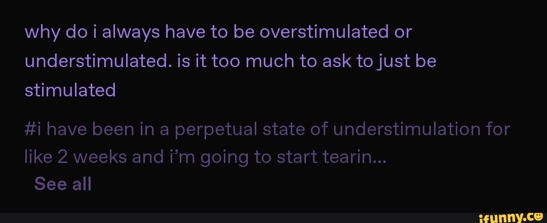 Understimulation memes. Best Collection of funny Understimulation ...