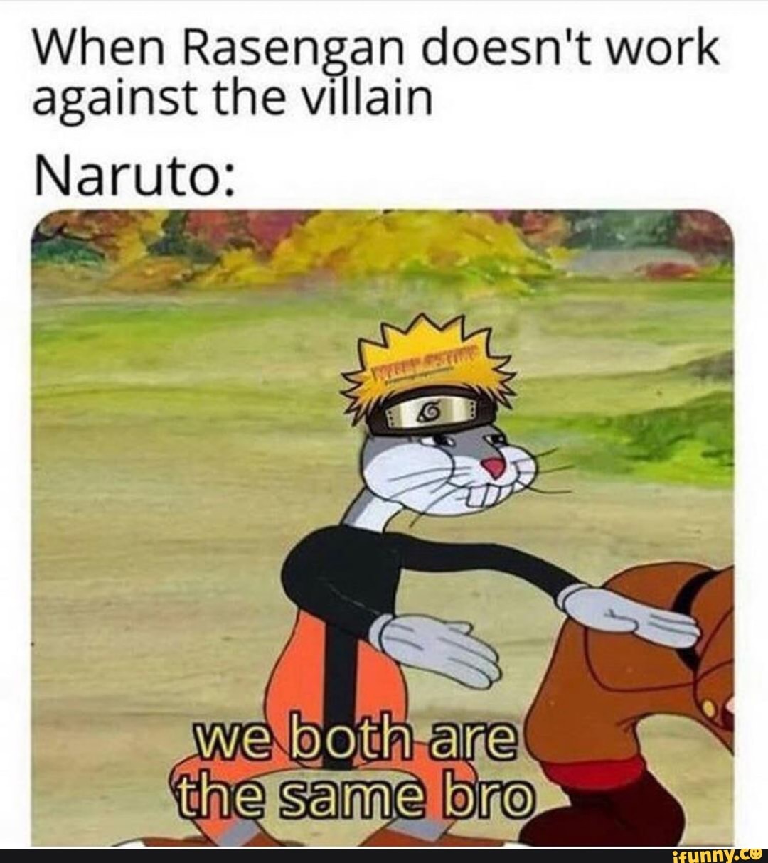 When an doesn't work against the villain Naruto: We are the same bro- - iFunny