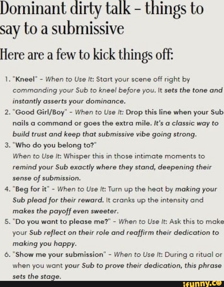 Dominant dirty talk - things to say to a submissive Here are a few to kick things off: 1. "Kneel ...
