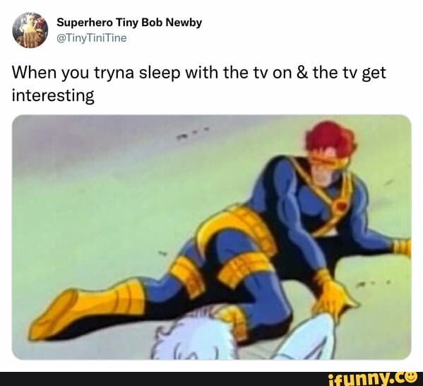 Superhero Tiny Bob Newby @TinyTiniTine When you tryna sleep with the tv ...