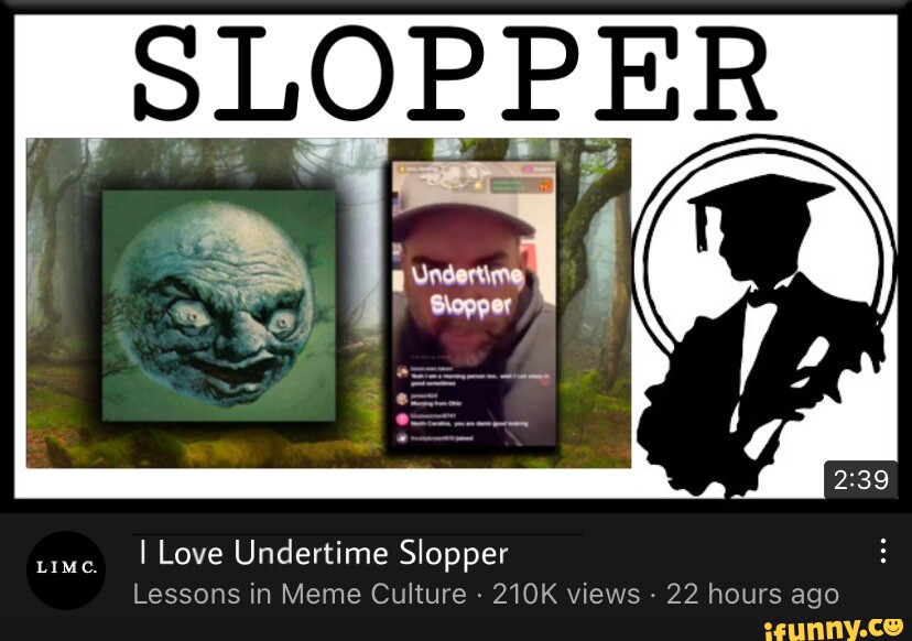 LIMC. I Love Undertime Slopper Lessons in Meme Culture 210K views - 22 hours ago - iFunny