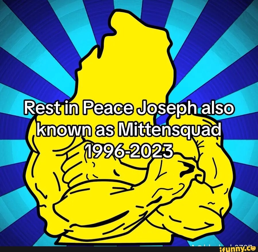 Rest in Peace Joseph also known as Mittensquad 1996-2023 - iFunny