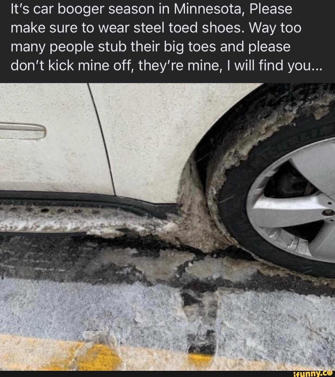 It's car booger season in Minnesota, Please make sure to wear steel ...