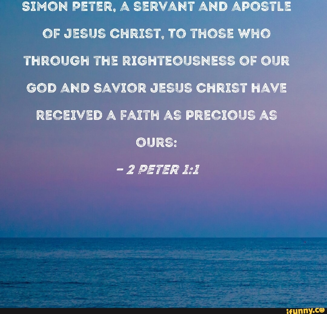 SIMON PETER, A SERVANT AND APOSTLE OF JESUS CHRIST, TO THOSE WHO ...