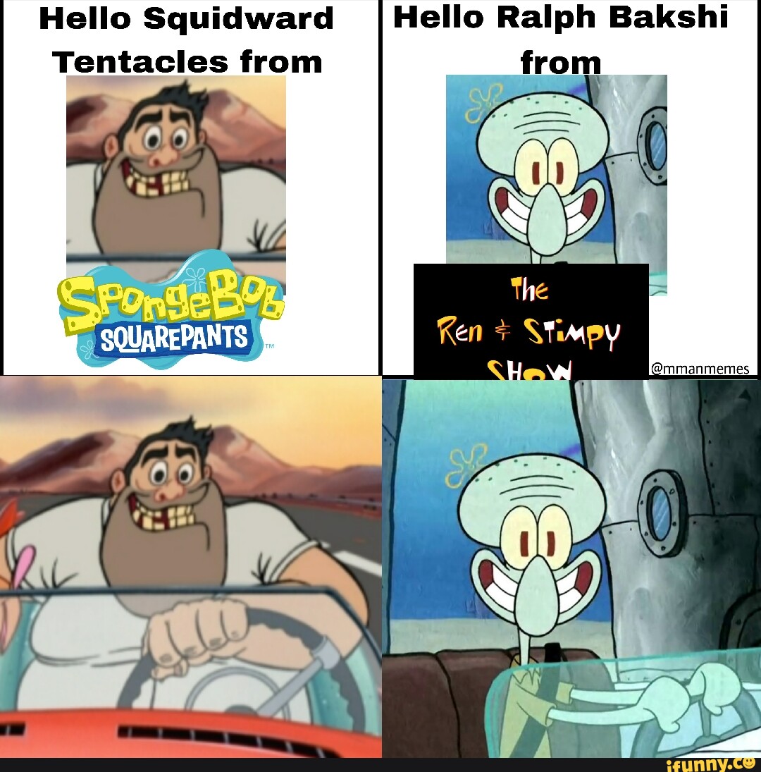 Hello Squidward Hello Ralph Bakshi Tentacles from SQUAREPANTS - iFunny