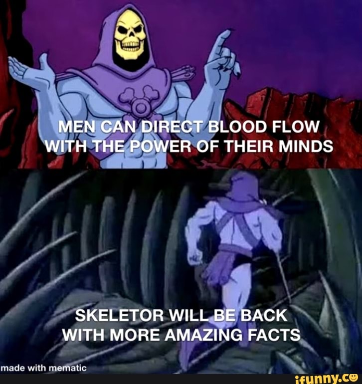 MEN CAN DIRECT BLOOD FLOW WITH THE POWER OF THEIR MINDS SKELETOR WILL ...