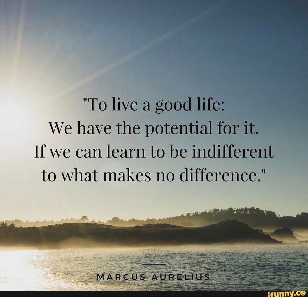 "To live a good life: We have the potential for it. If we can learn to ...