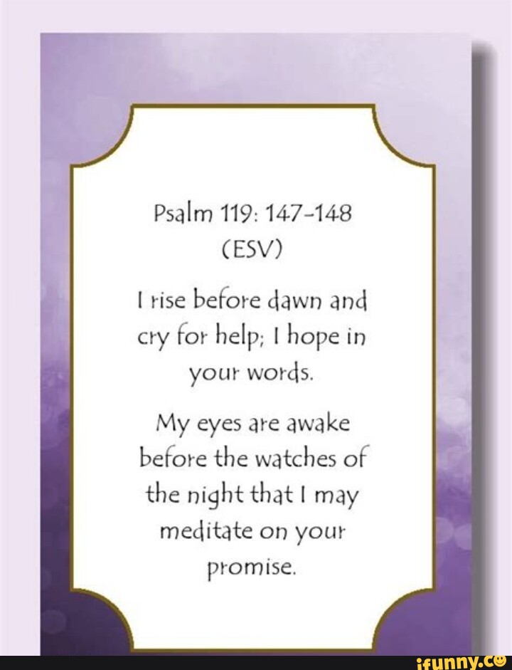 Psalm 119: 147-148 (ESV) I rise before dawn and cry for help; I hope in ...