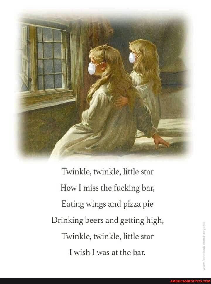 Twinkle, twinkle, little star How I miss the fucking bar, Eating wings ...