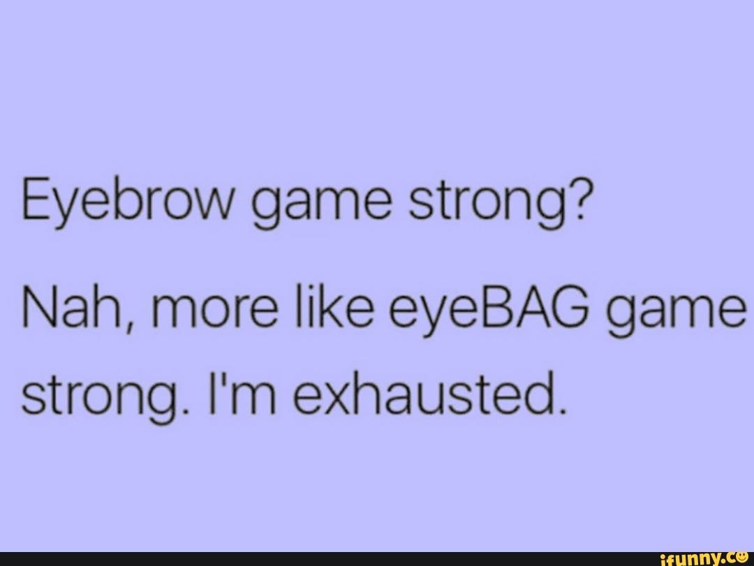 Eyebag memes. Best Collection of funny Eyebag pictures on iFunny