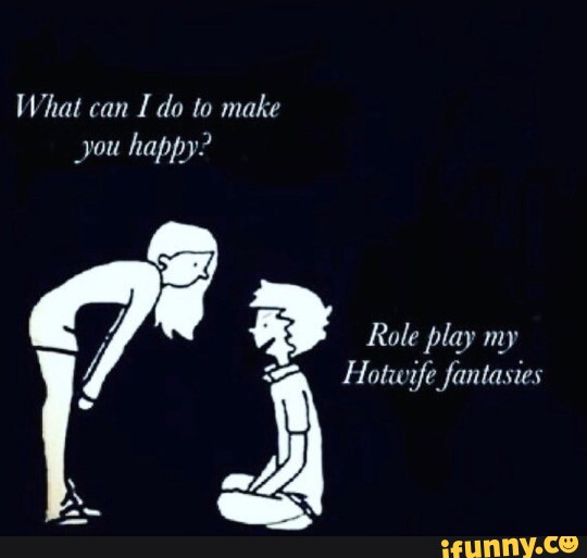 What can I do to make you happy? Wee Role play my Hotwife fantasies ...
