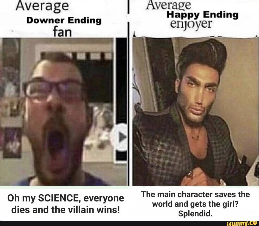 Average Happy Ending Downer Ending enjoyer I Oh my SCIENCE, everyone ...