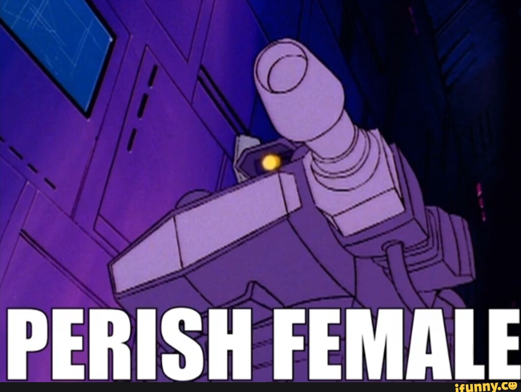 We PERISH FEMALE - iFunny