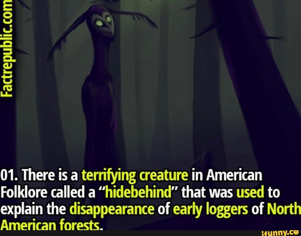 01. There is a terrifying creature in American Folklore called a "hidebehind" that was used to ...