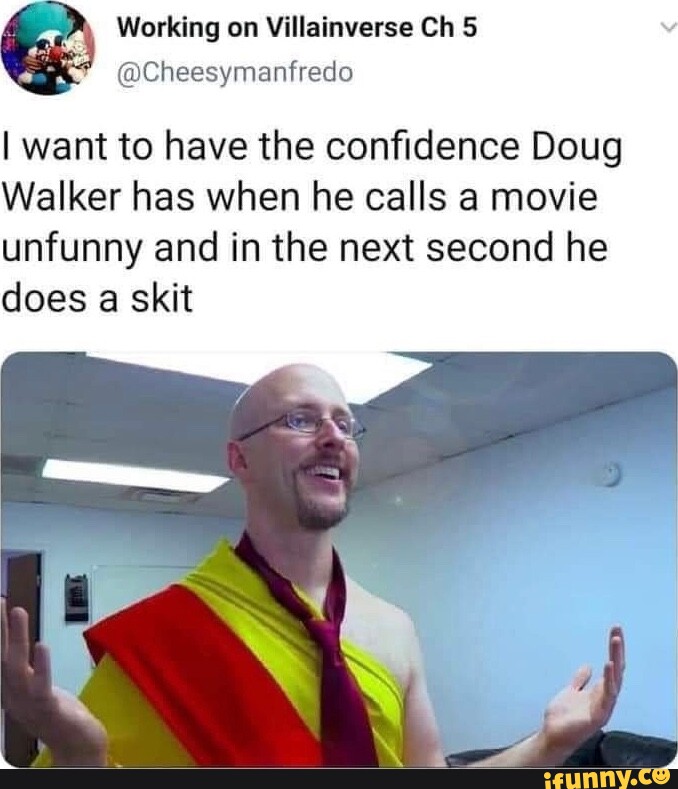 I want to have the confidence Doug Walker has when he calls a movie ...