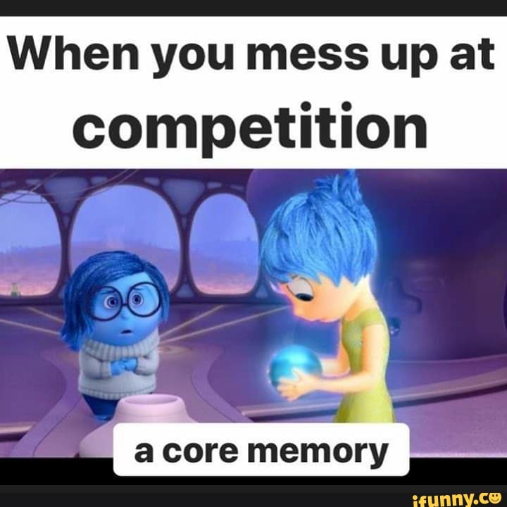 When you mess up at competition à Core memory - iFunny