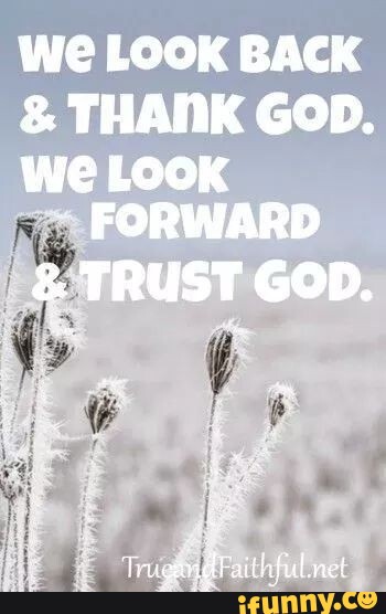 We LOOK BACK & THANK GOD. we LOOK FORWARD GOD. Fai - iFunny