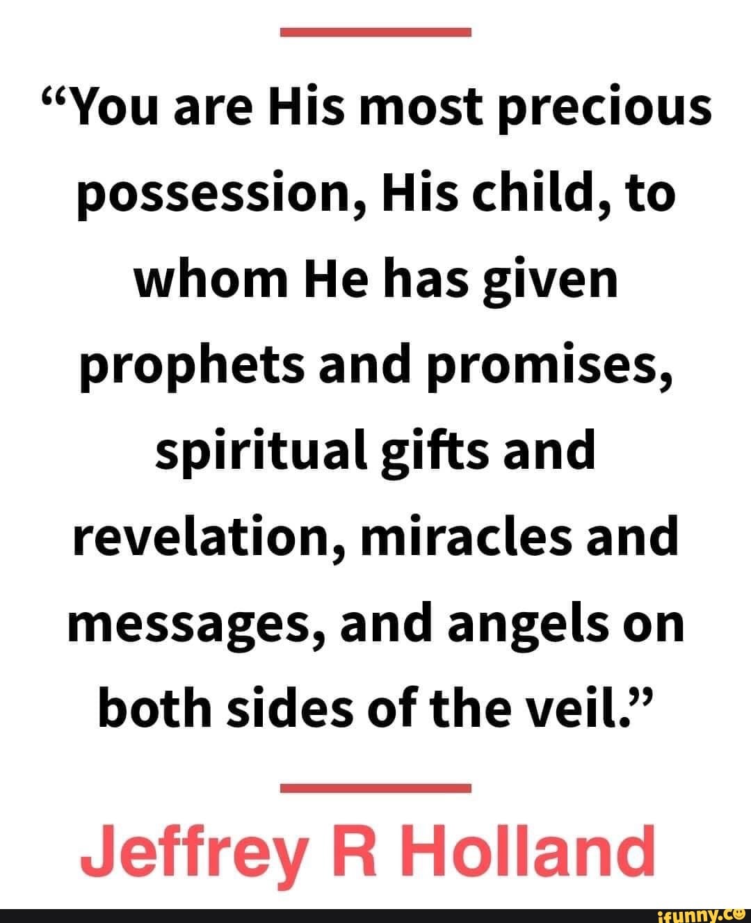 "You are His most precious possession, His child, to whom He has given ...