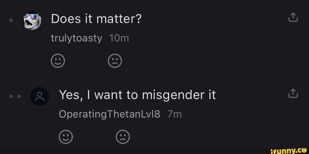 Does it matter? trulytoasty Yes, I want to misgender it ...