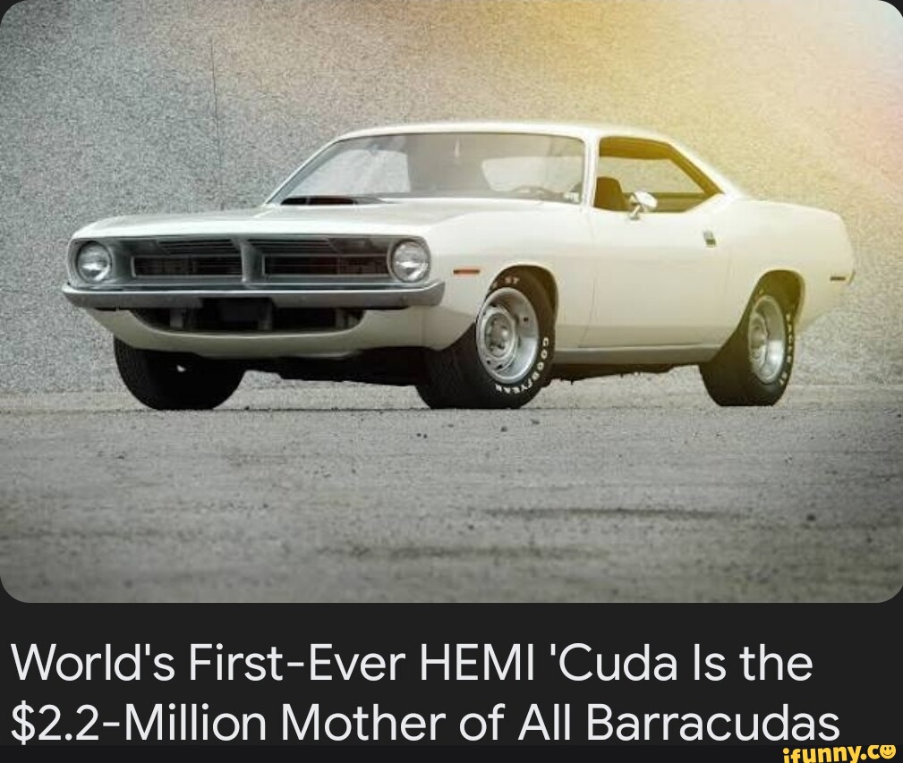 World's First-Ever HEMI 'Cuda Is the Mother of All Barracudas - iFunny