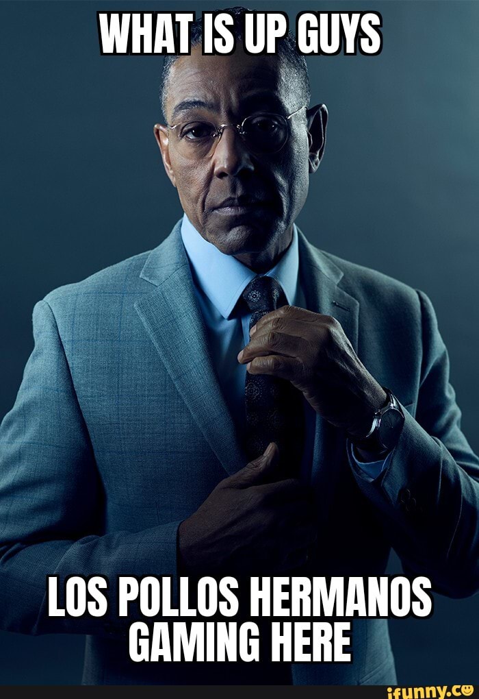 WHAT IS UP GUYS LOS POLLOS HERMANOS GAMING HERE - iFunny