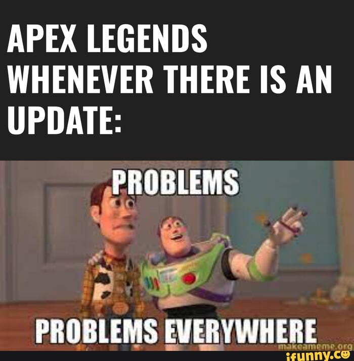 APEX LEGENDS WHENEVER THERE IS AN UPDATE: PROBLEMS PRORIEMS FVERVWHERE ...