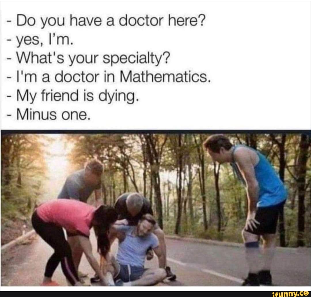 - Do you have a doctor here? - yes, I'm. - What's your specialty? - I'm ...