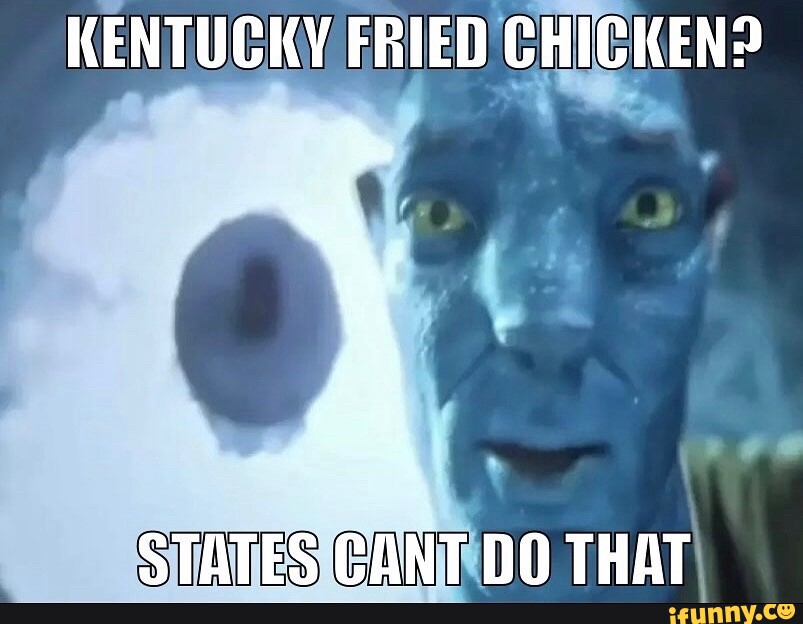 KENTUCKY FRIED CHICKEN? STATES CANT DO THAT - iFunny