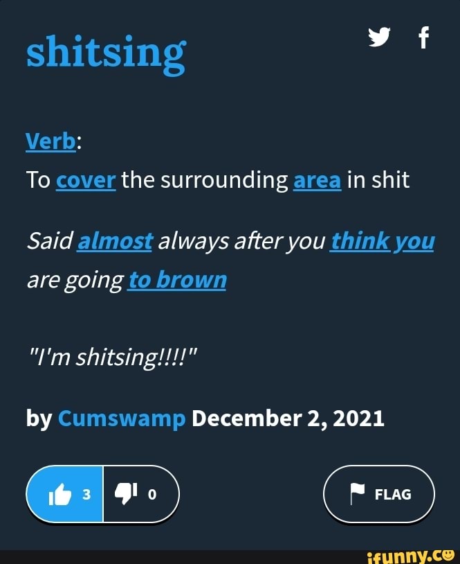 Shitsing Verb: To cover the surrounding area in shit Said almost always ...