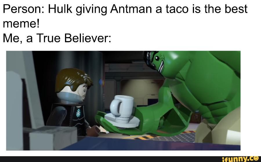 Person: Hulk giving Antman a taco is the best meme! Me, a True Believer ...