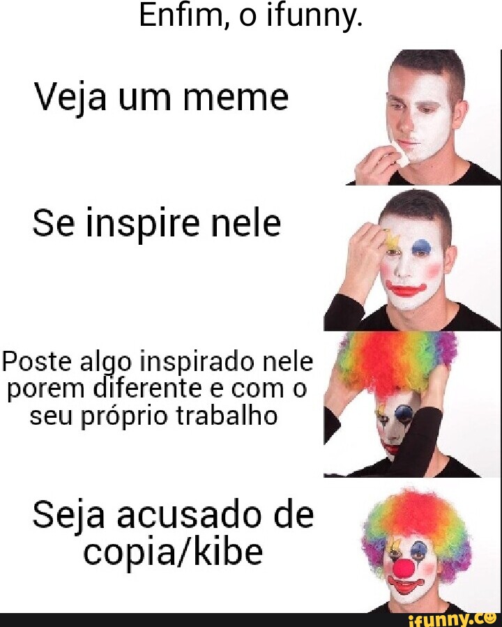 Enfim, o ifunny. Veja um meme Se inspire nele Poste algo inspirado nele ...