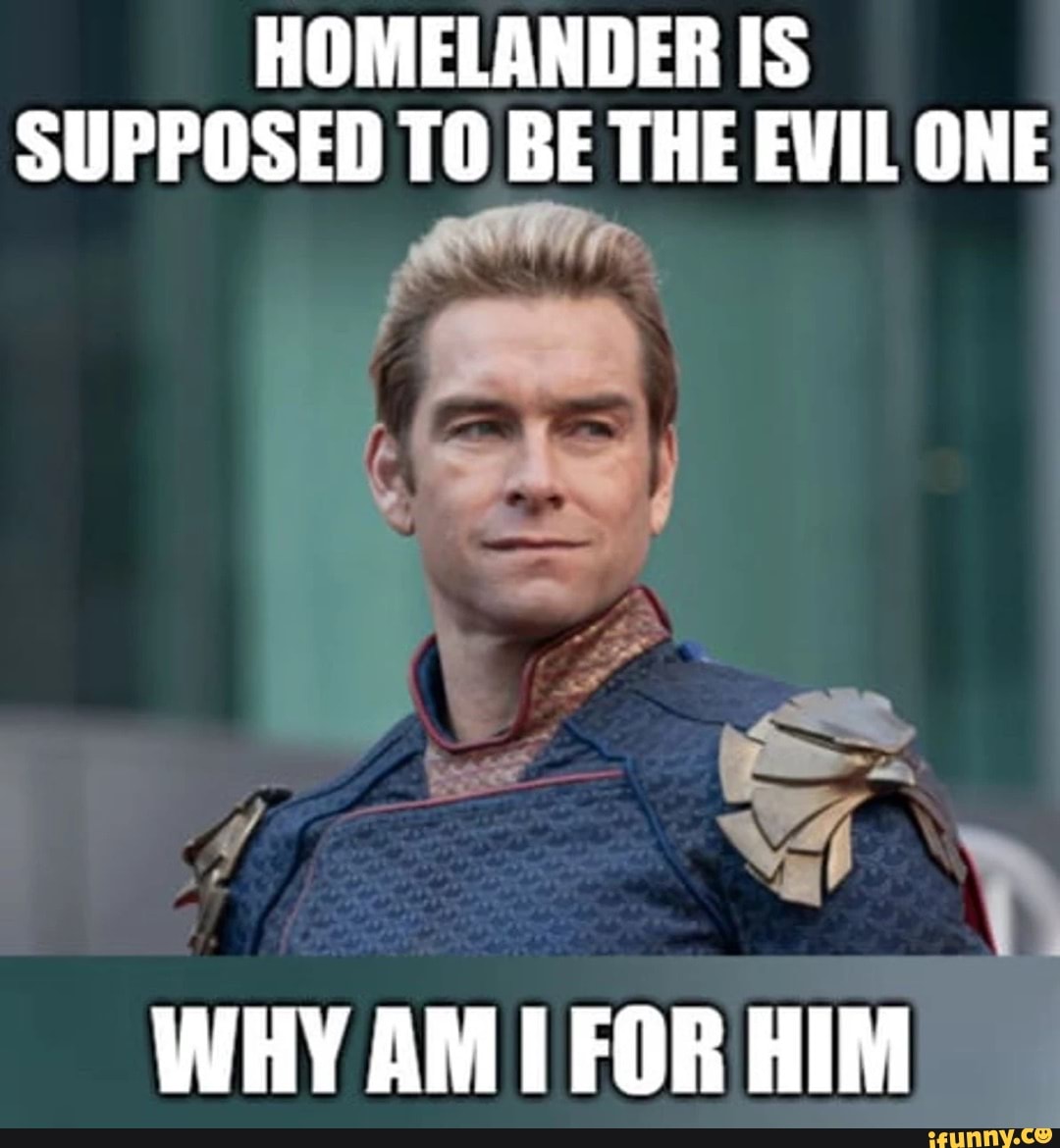 HOMELANDER IS SUPPOSED TO BE THE EVIL ONE WHY AMI FOR HIM - iFunny