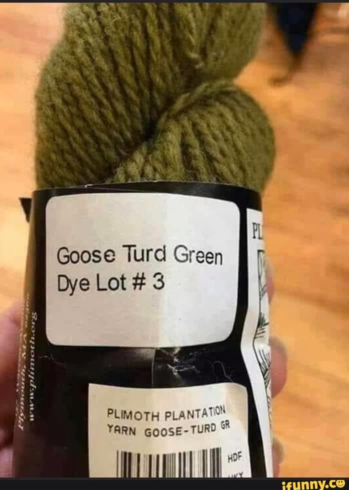 Goose Turd Green PLIMOTH PLANTATON YARN Goose-TURO - iFunny