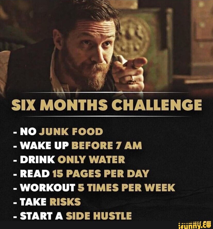 SIX MONTHS CHALLENGE - NO JUNK FOOD - WAKE UP BEFORE 7 AM - DRINK ONLY ...